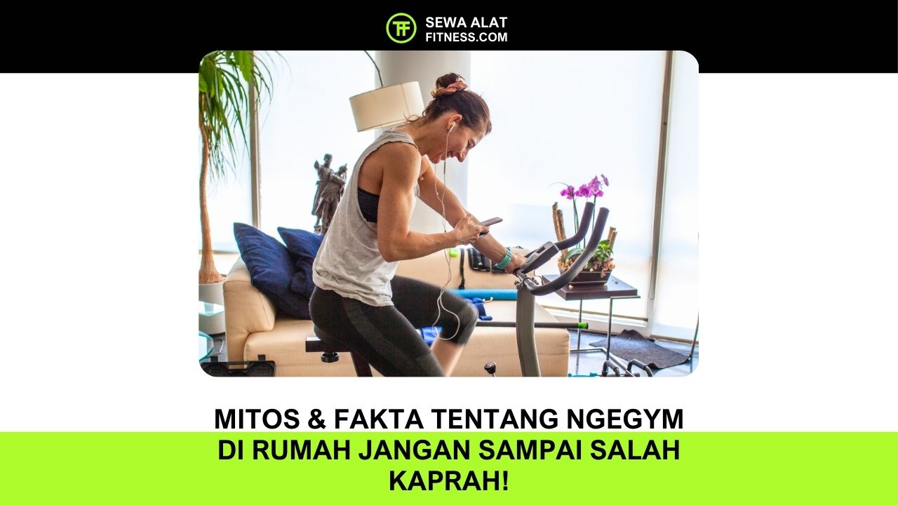 Mitos & Fakta Tentang Ngegym di Rumah: Jangan Sampai Salah Kaprah! - Sewa Alat Fitness