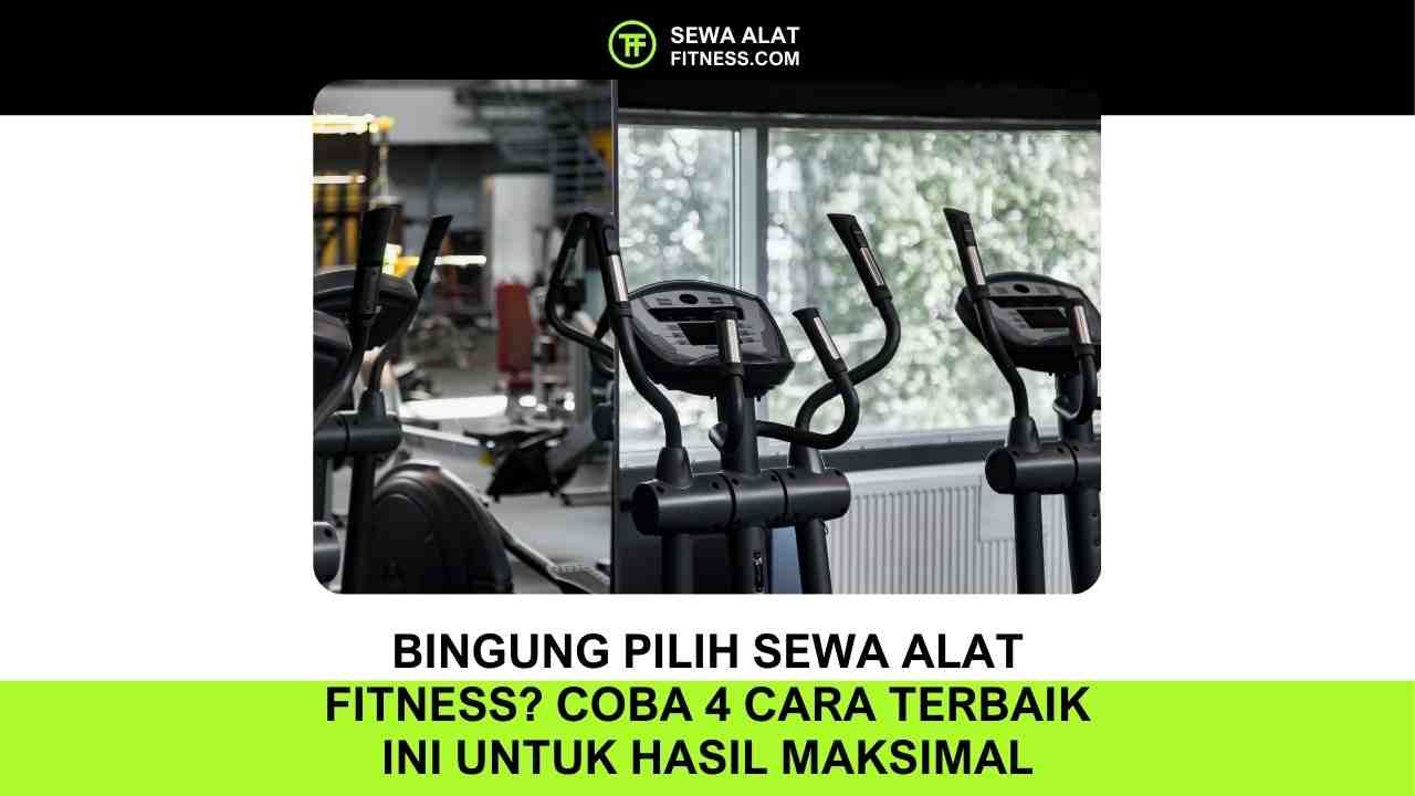 4 Cara Terbaik Sewa Alat Fitness yang Tepat - Sewa Alat Fitness