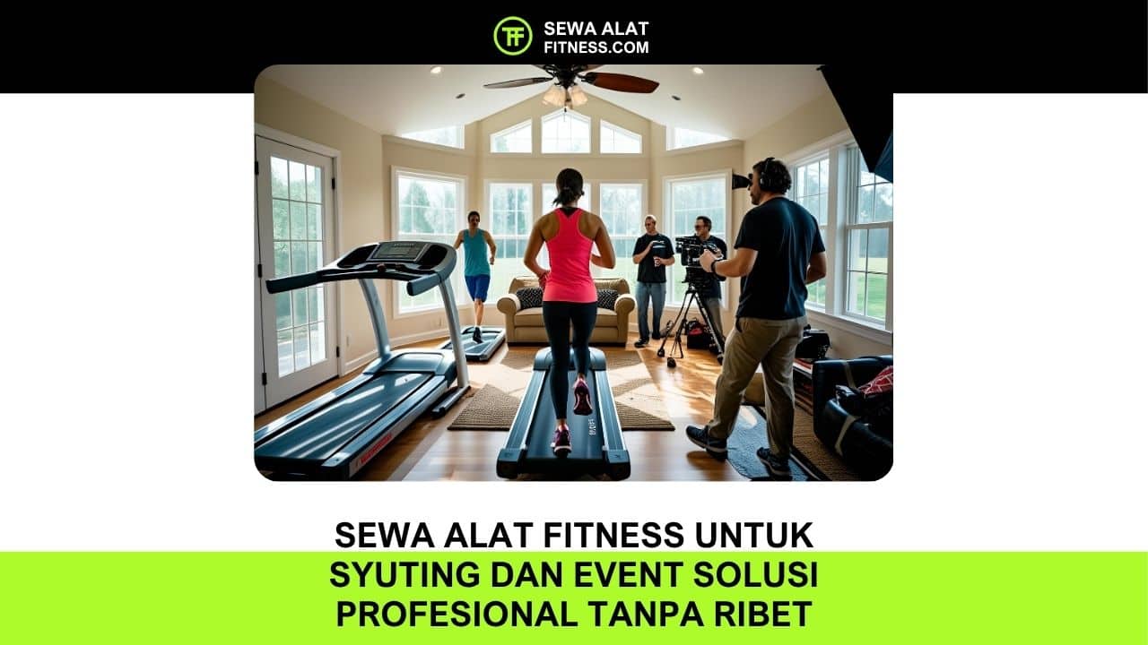 Sewa Alat Fitness untuk Syuting dan Event Solusi Profesional Tanpa ...