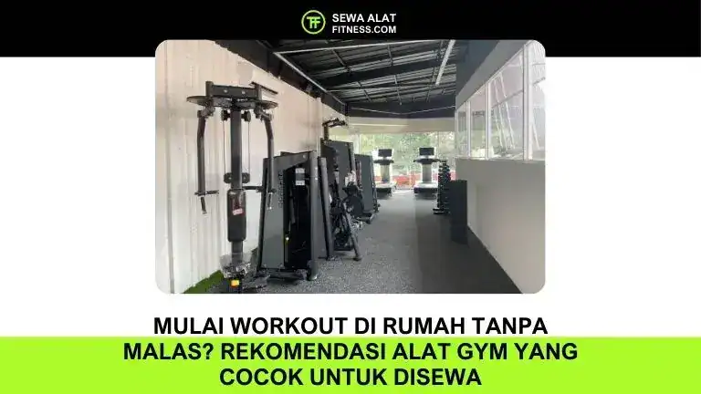 Rekomendasi Alat Gym yang Cocok untuk Disewa- Sewa Alat Fitness